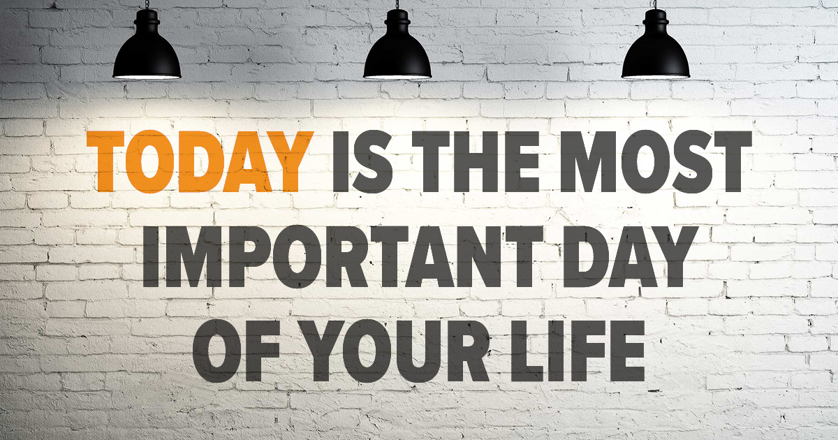 Today Is The Most Important Day of Your Life - Focus 3